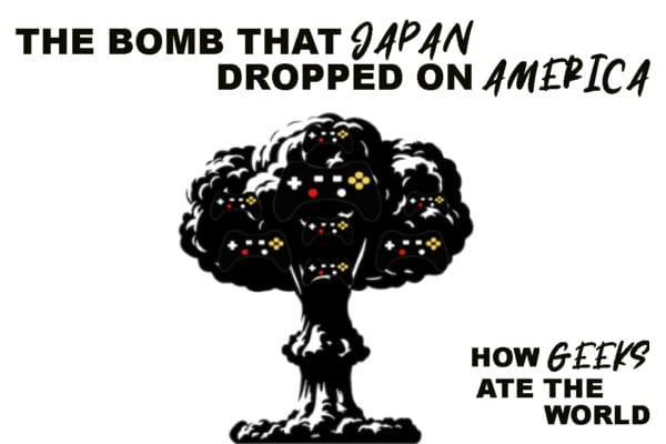 🔒 How Geeks Ate the World: The Bomb that Japan Dropped on America